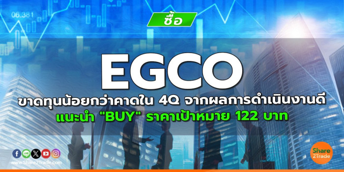 EGCO ขาดทุนน้อยกว่าคาดใน 4Q จากผลการดำเนินงานดี แนะนำ "BUY" ราคาเป้าหมาย 122 บาท | Share2Trade
